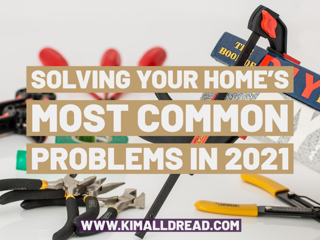 4 Common Home Problems in 2021 - Solved! - The Blog